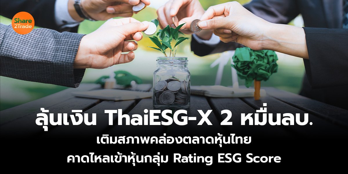 ลุ้นเงิน ThaiESG-X 2 หมื่นลบ. เติมสภาพคล่องตลาดหุ้นไทย คาดไหลเข้าหุ้นกลุ่ม Rating ESG Score ...